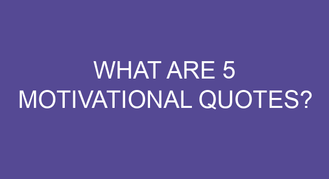 What Are 5 Motivational Quotes?