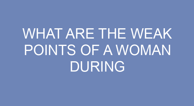 What Are The Weak Points Of A Woman During Romance