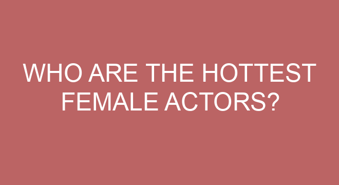Who Are The Hottest Female Actors