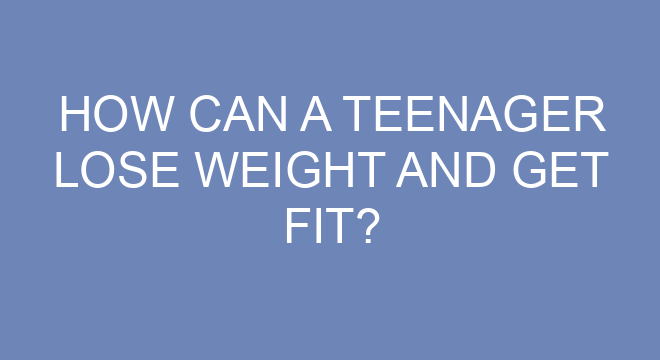 How Can A Teenager Lose Weight And Get Fit how-can-a-teenager-lose-weight-and-get-fit