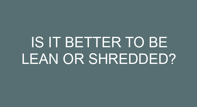 Is It Better To Be Lean Or Shredded?